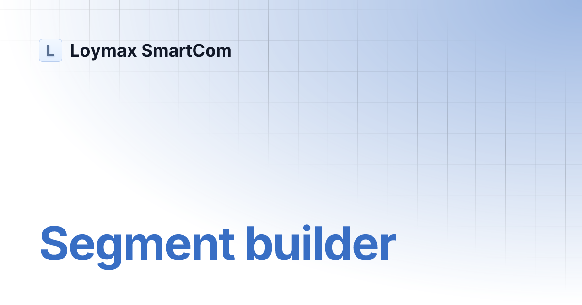 Segment builder | Loymax SmartCom